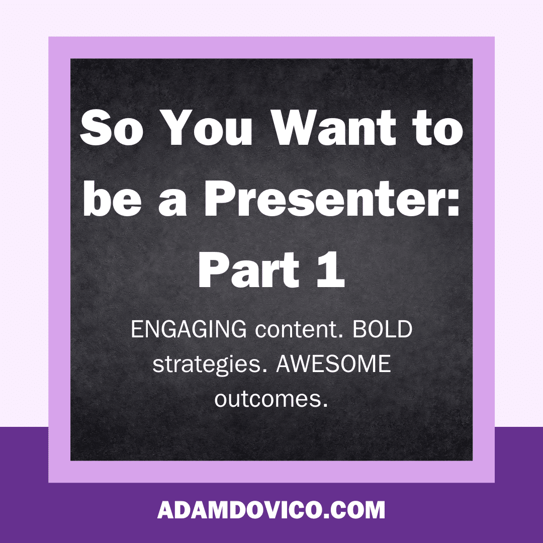 So You Want to be a Presenter? Part 1 - adamdovico.com